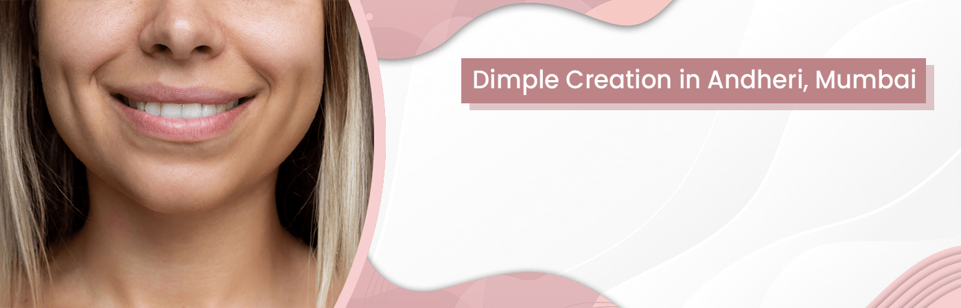Dimple Creation Surgery in Andheri, Mumbai | Skin & Shape